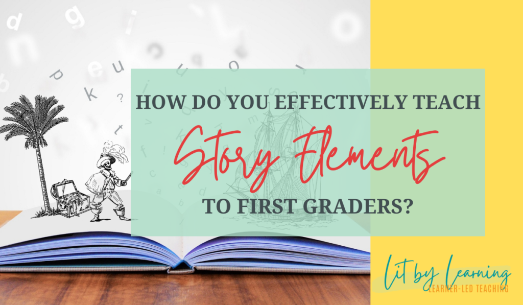 Teaching elements of a story to first graders: your teacher guide!